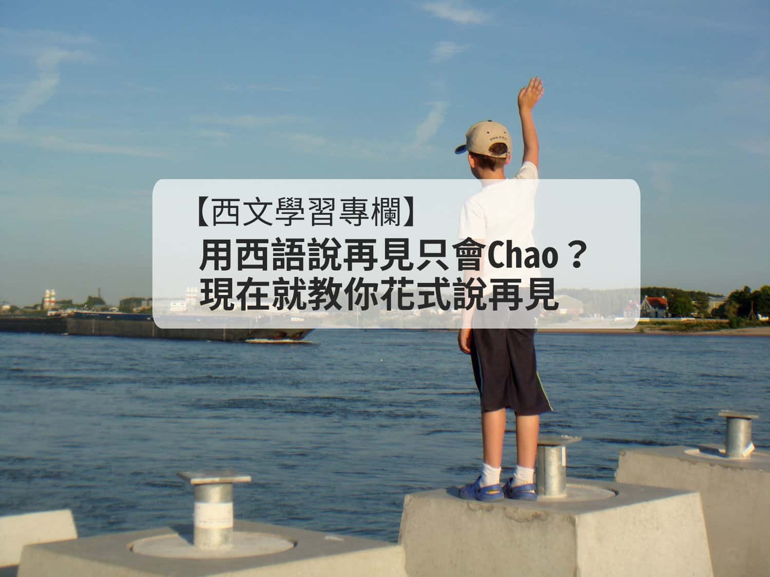 【西文學習專欄】用西語說再見只會Chao？現在就教你花式說再見 AmazingTalker®