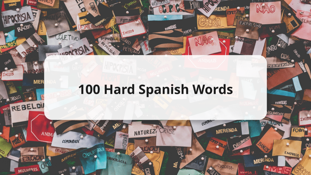 100 Hard Spanish Words to Tackle for Better Pronunciation