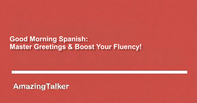 Good Morning Spanish: Master Greetings & Boost Your Fluency! AmazingTalker®